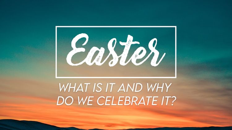 Why Do Christians Celebrate Easter?